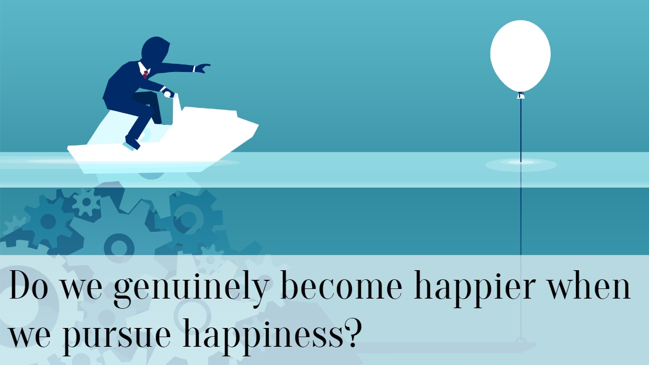 Do we genuinely become happier when we pursue happiness? - SuccessYeti