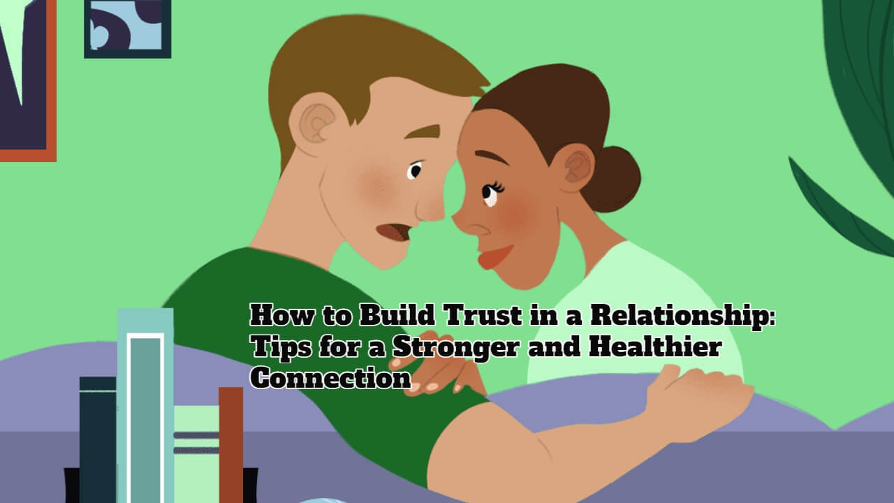How To Build Trust In A Relationship Tips For A Stronger And Healthier