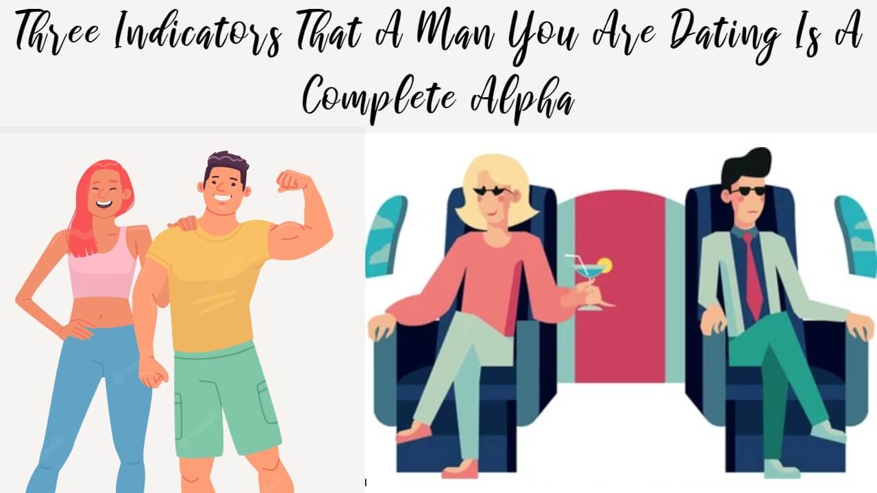 Three Indicators That A Man You Are Dating Is A Complete Alpha ...