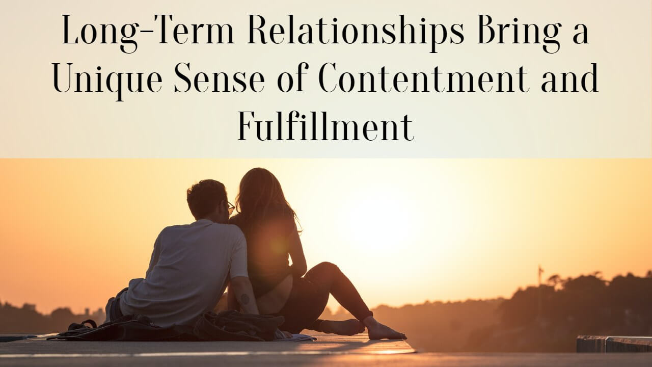 Long-Term Relationships Bring a Unique Sense of Contentment and ...