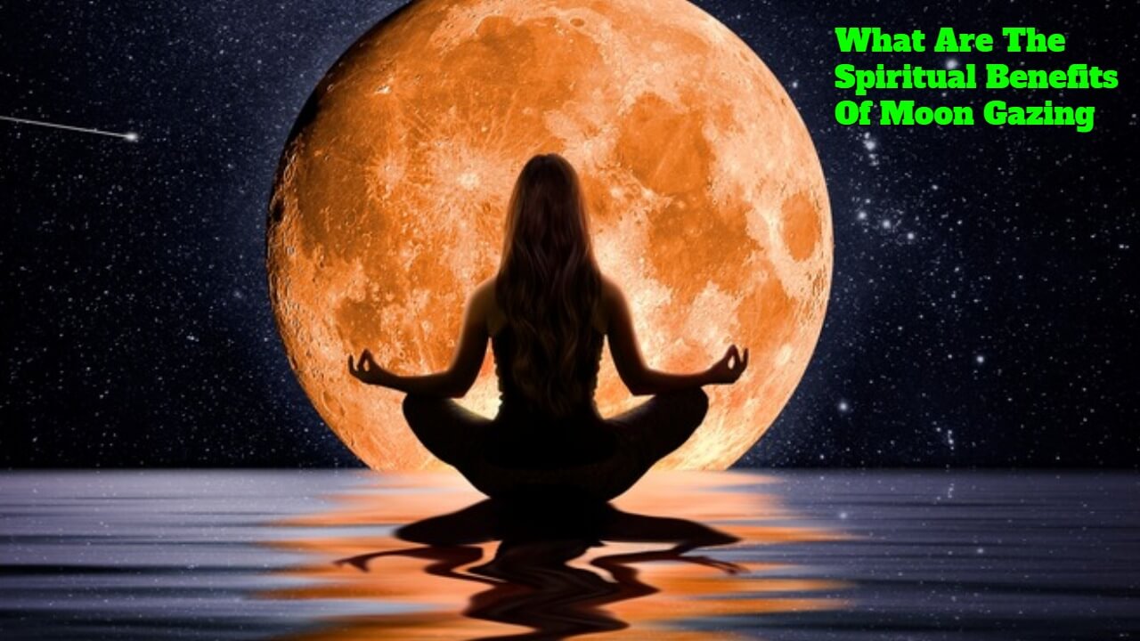 What Are The Spiritual Benefits Of Moon Gazing - SuccessYeti