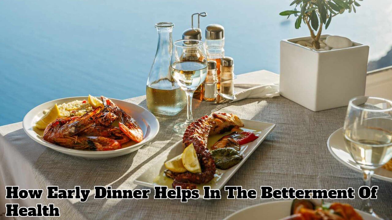 How Early Dinner Helps In The Betterment Of Health - SuccessYeti