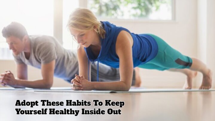 Adopt These Habits To Keep Yourself Healthy Inside Out - SuccessYeti