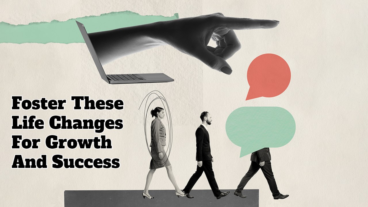 Foster These Life Changes For Growth And Success - SuccessYeti